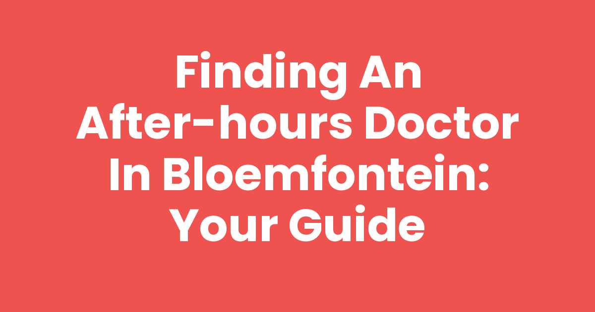 Finding an After-hours Doctor in Bloemfontein: Your Guide