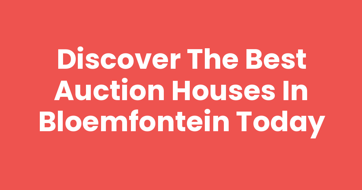 Discover the Best Auction Houses in Bloemfontein Today
