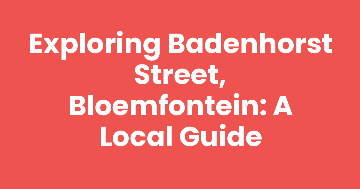 Exploring Badenhorst Street, Bloemfontein: A Local Guide
