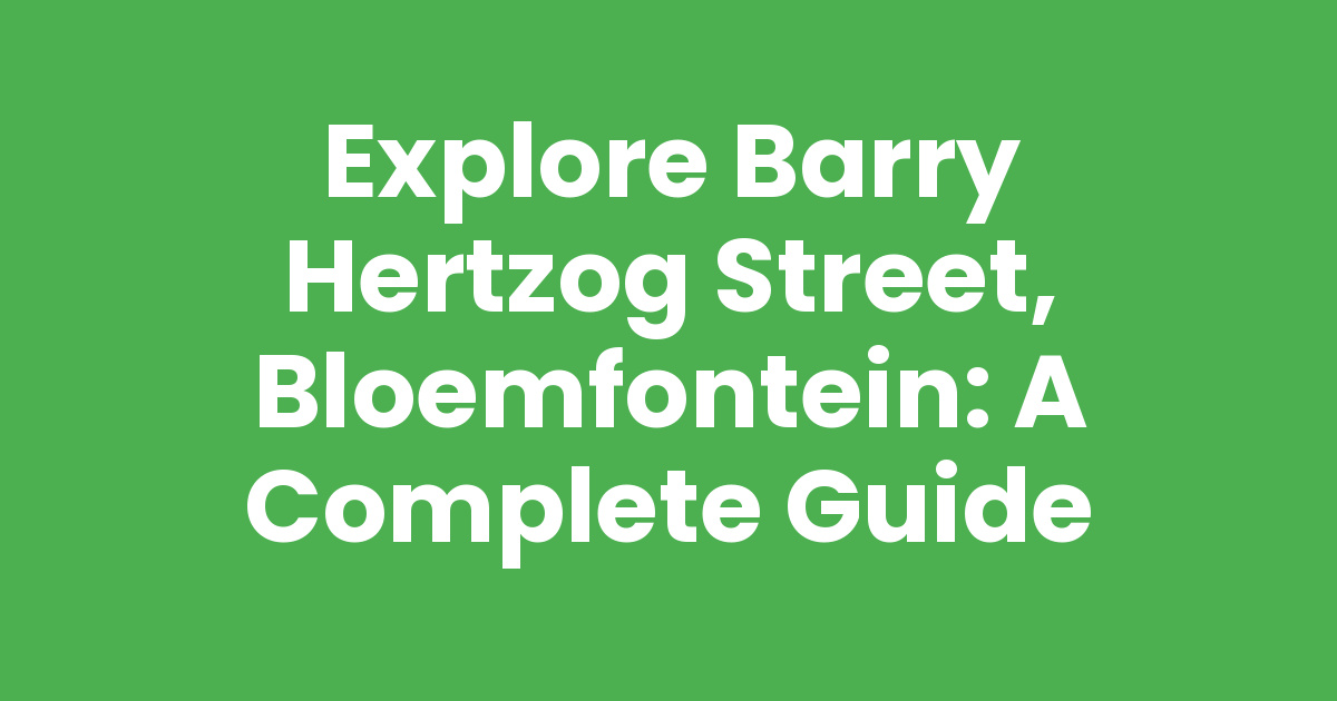 Explore Barry Hertzog Street, Bloemfontein: A Complete Guide