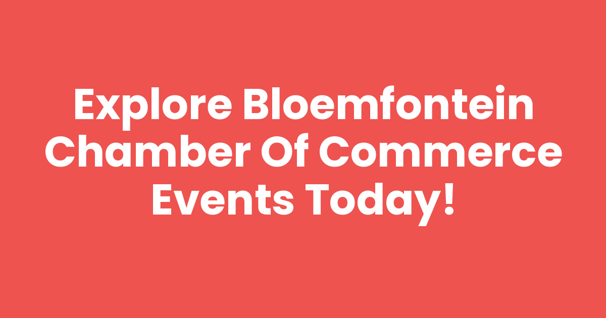 Explore Bloemfontein Chamber of Commerce Events Today!