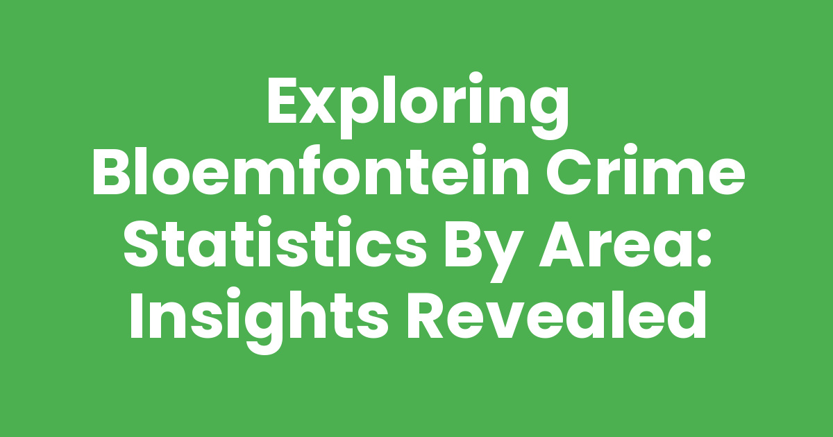 Exploring Bloemfontein Crime Statistics by Area: Insights Revealed