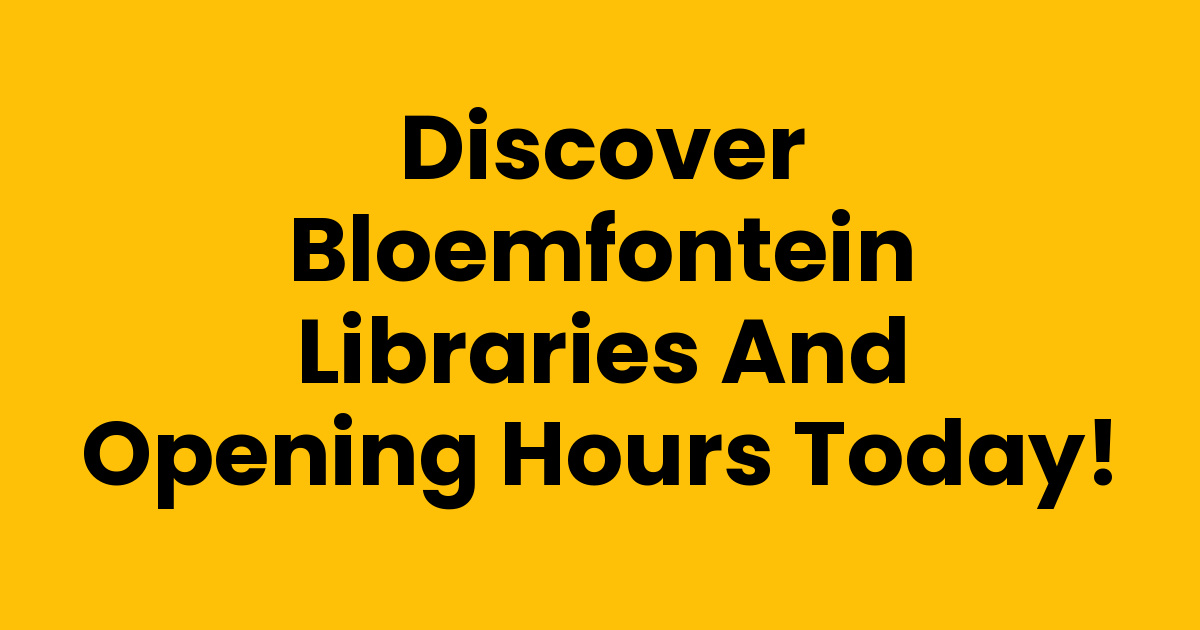 Discover Bloemfontein Libraries and Opening Hours Today!