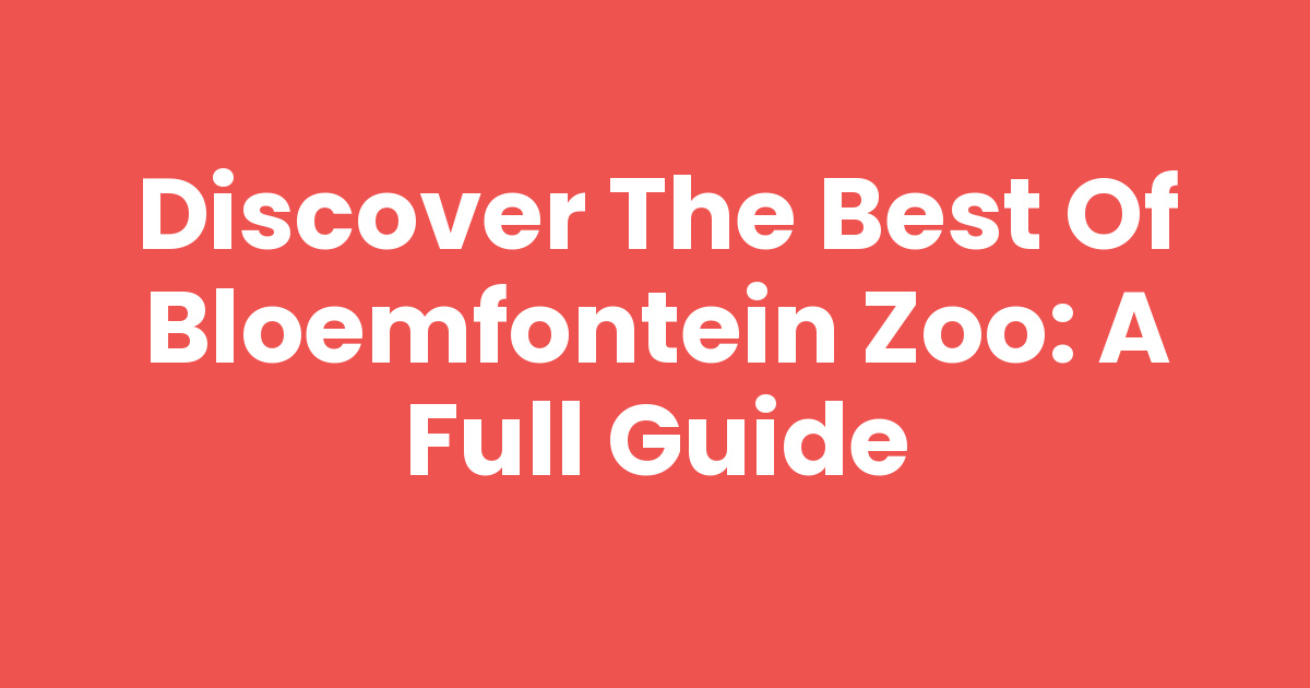 Discover the Best of Bloemfontein Zoo: A Full Guide