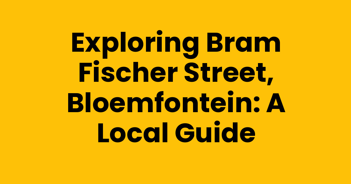 Exploring Bram Fischer Street, Bloemfontein: A Local Guide