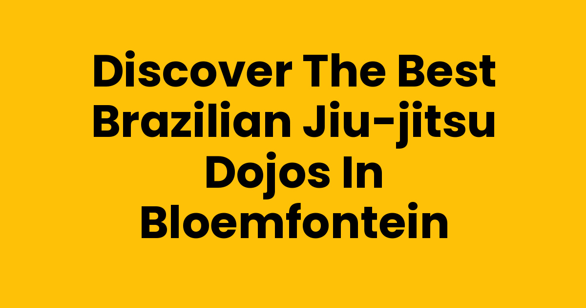 Discover the Best Brazilian Jiu-Jitsu Dojos in Bloemfontein