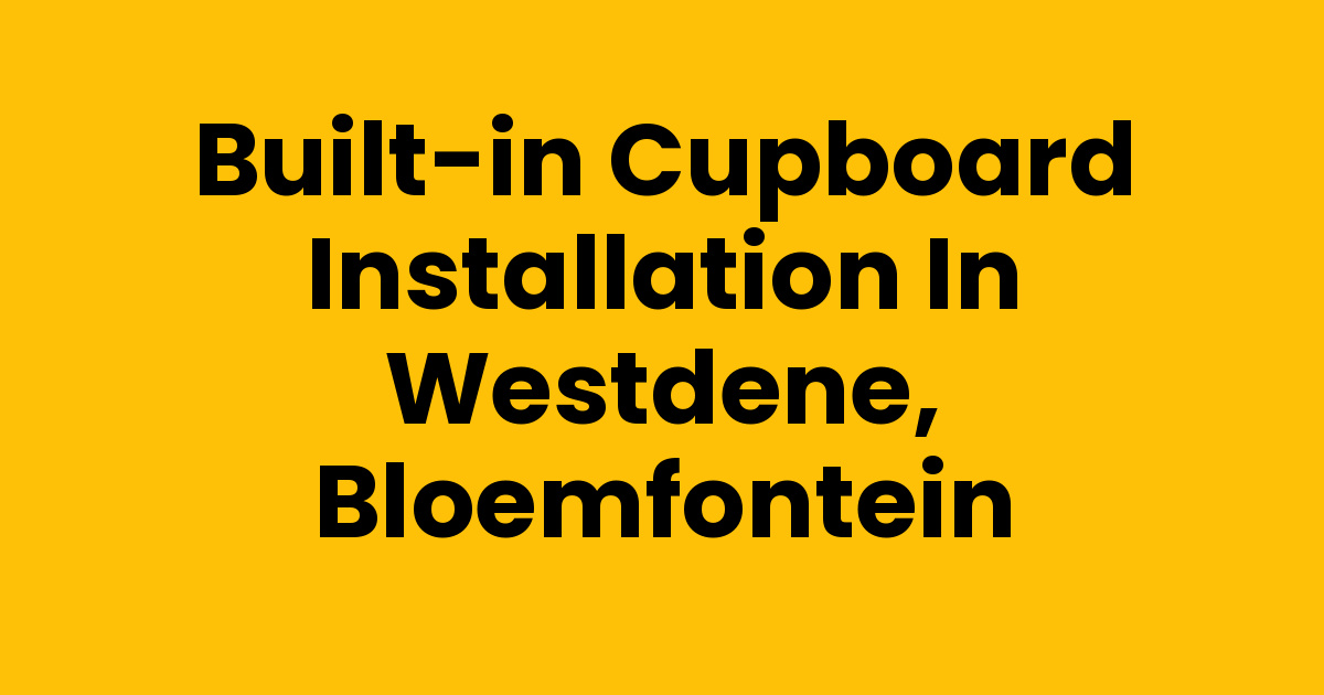 Built-in Cupboard Installation in Westdene, Bloemfontein