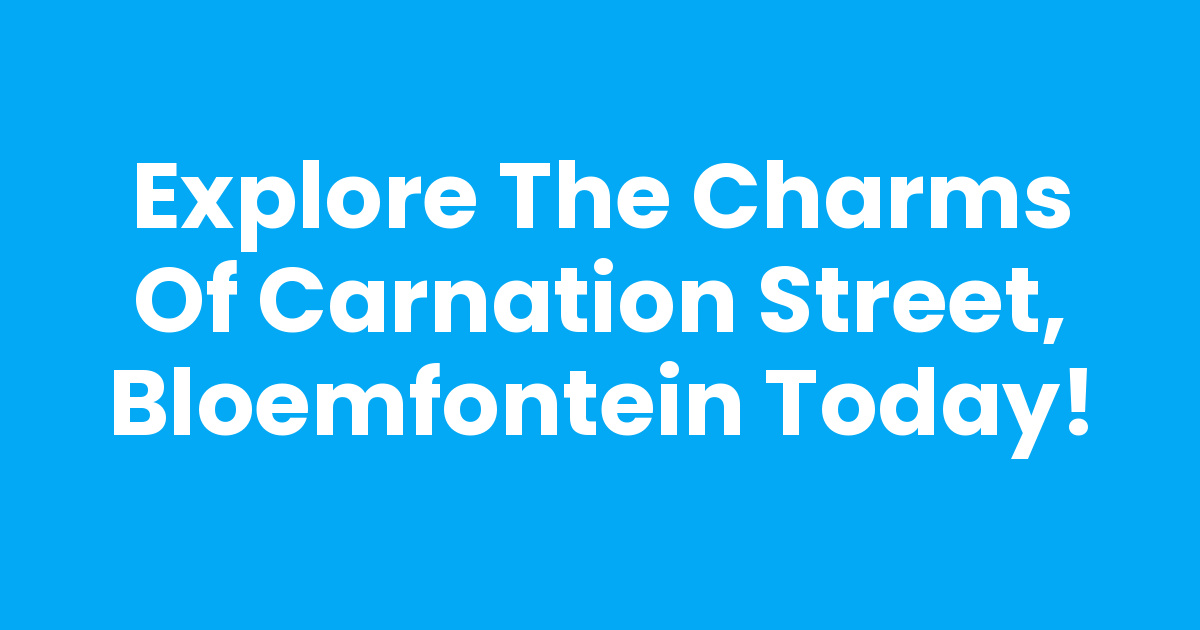 Explore the Charms of Carnation Street, Bloemfontein Today!