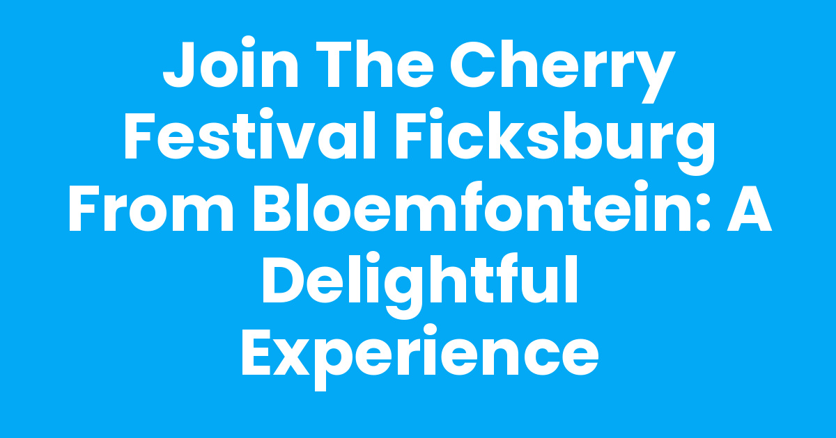 Join the Cherry Festival Ficksburg from Bloemfontein: A Delightful ...