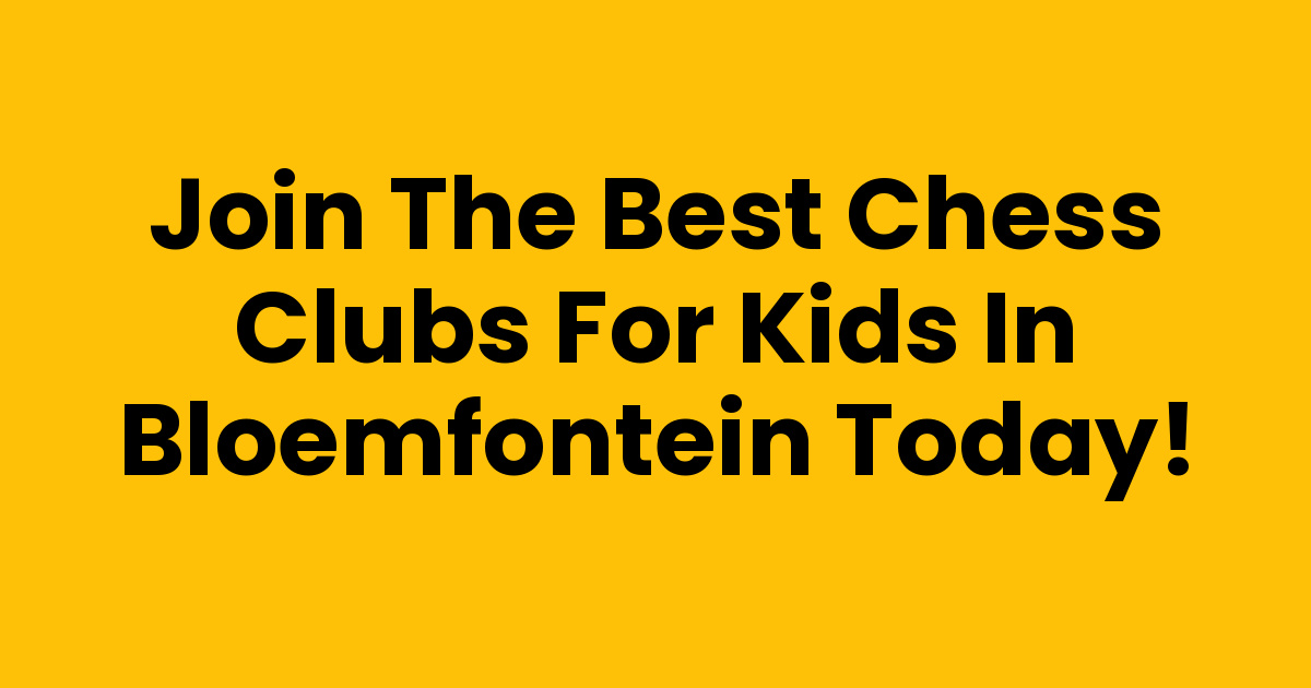 Join the Best Chess Clubs for Kids in Bloemfontein Today!