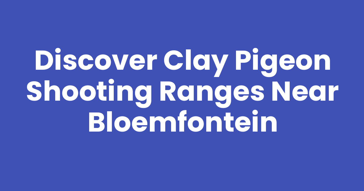 Discover Clay Pigeon Shooting Ranges Near Bloemfontein