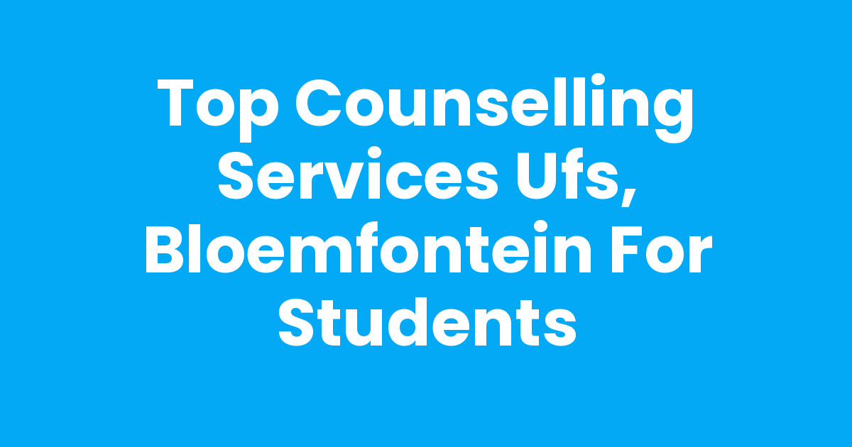 Top Counselling Services UFS, Bloemfontein for Students
