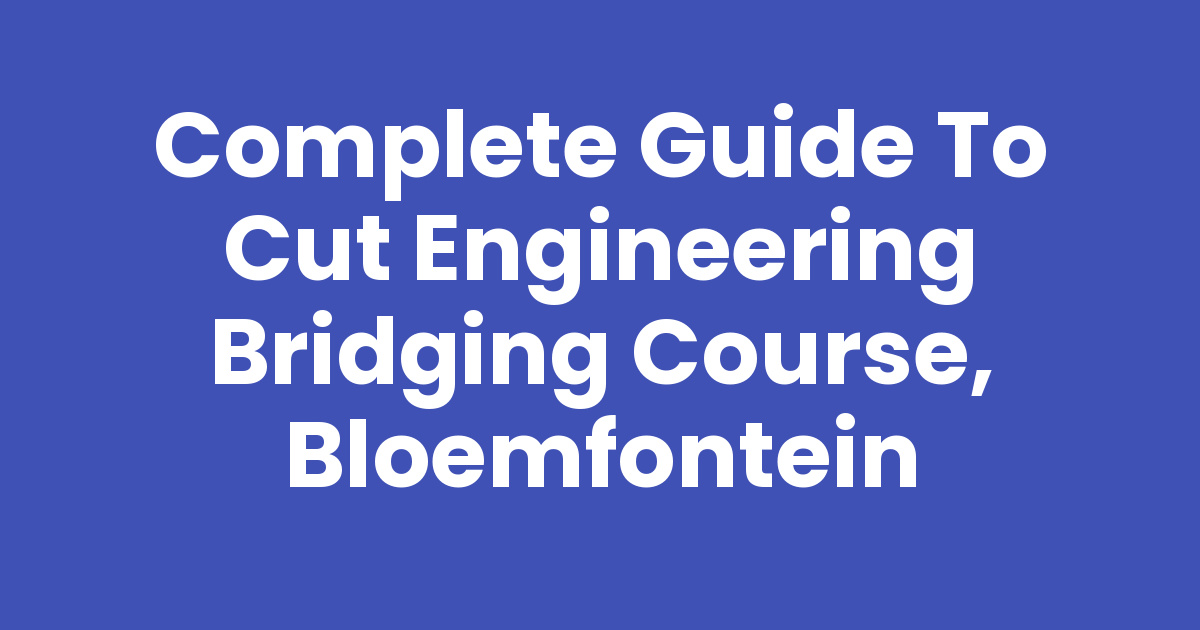 Complete Guide to CUT Engineering Bridging Course, Bloemfontein