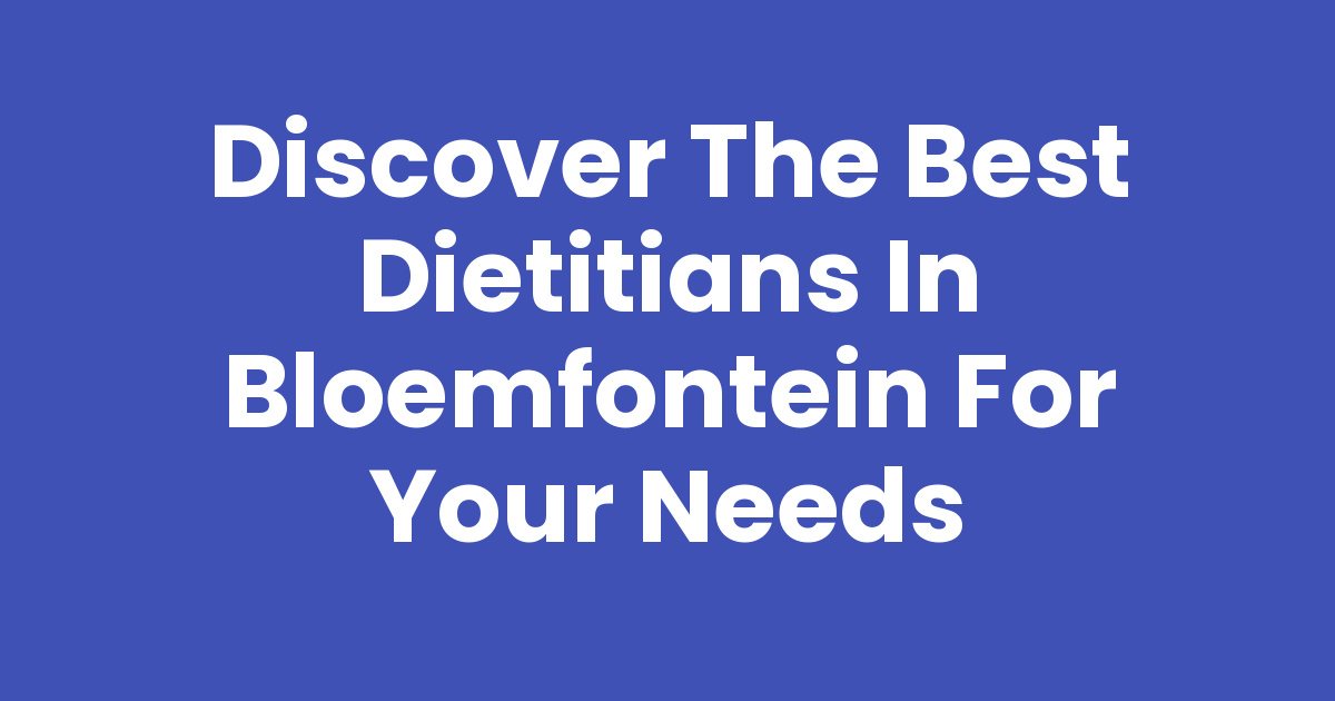Discover the Best Dietitians in Bloemfontein for Your Needs