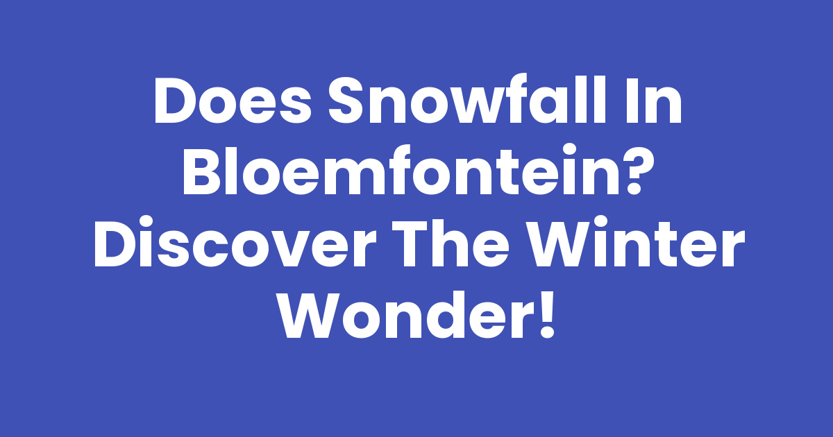 Does snowfall in Bloemfontein? Discover the Winter Wonder!