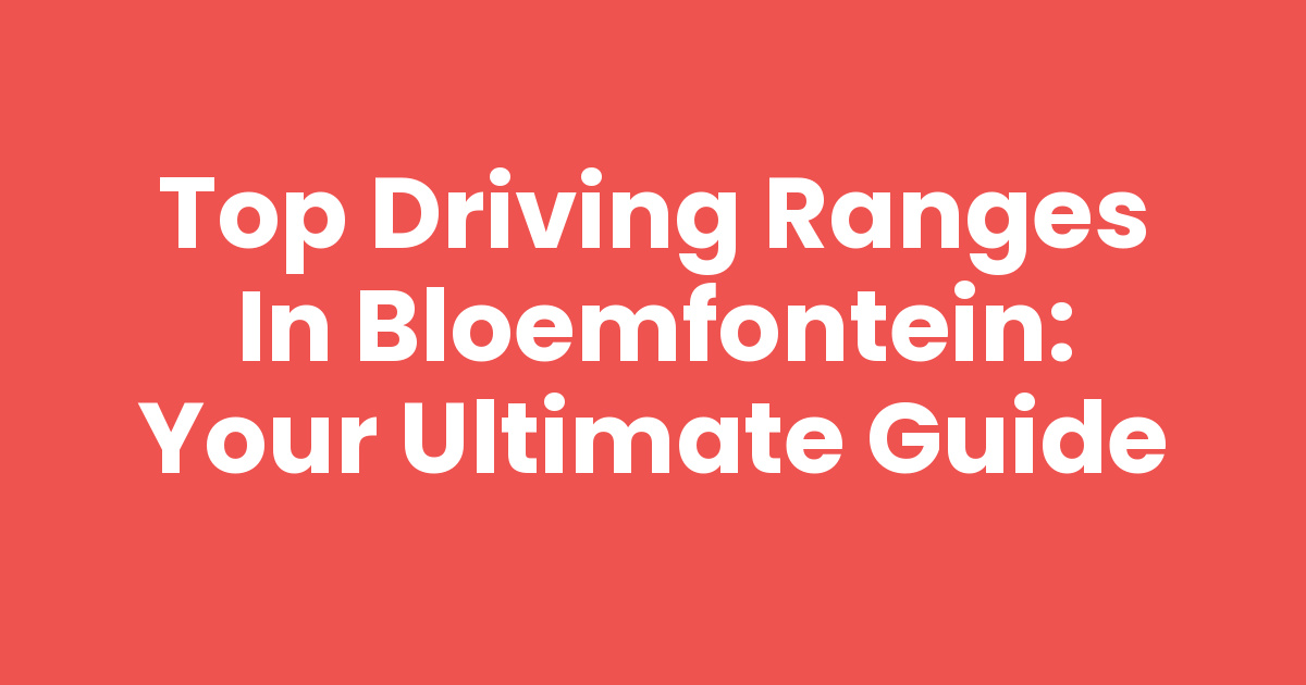 Top Driving Ranges in Bloemfontein: Your Ultimate Guide