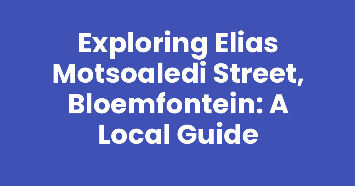 Exploring Elias Motsoaledi Street, Bloemfontein: A Local Guide