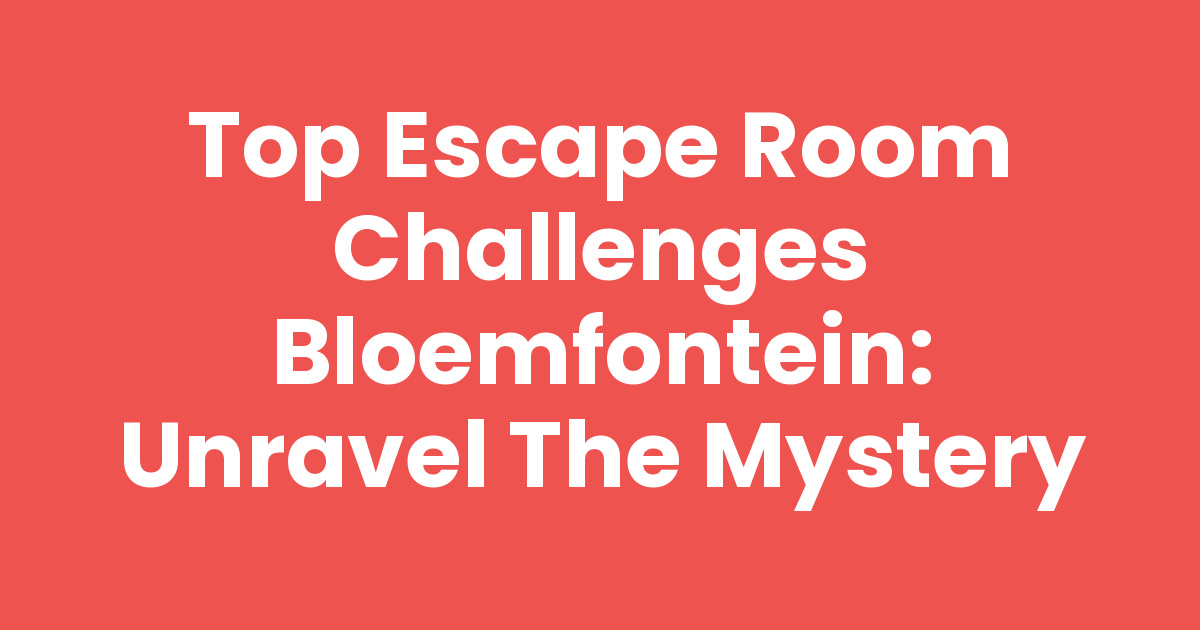 Top Escape Room Challenges Bloemfontein: Unravel the Mystery