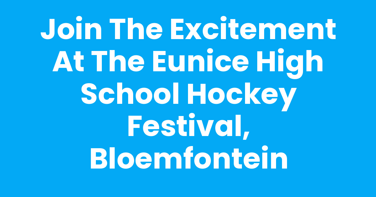 Join the Excitement at the Eunice High School Hockey Festival, Bloemfontein