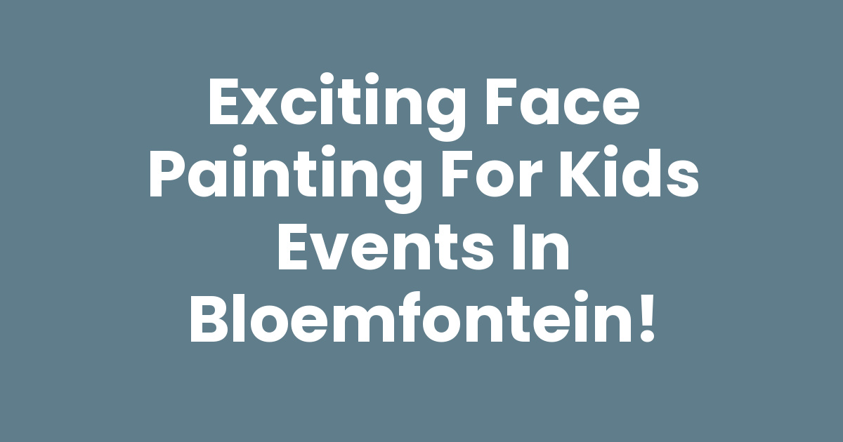 Exciting Face Painting for Kids Events in Bloemfontein!