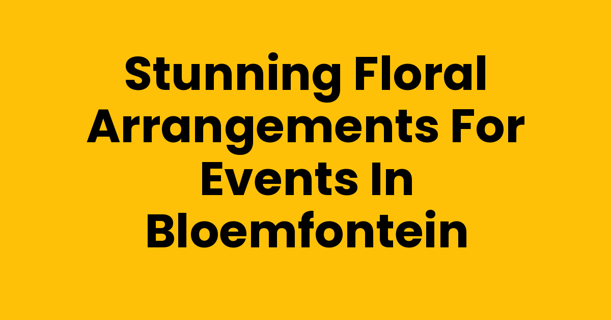 Stunning Floral Arrangements for Events in Bloemfontein