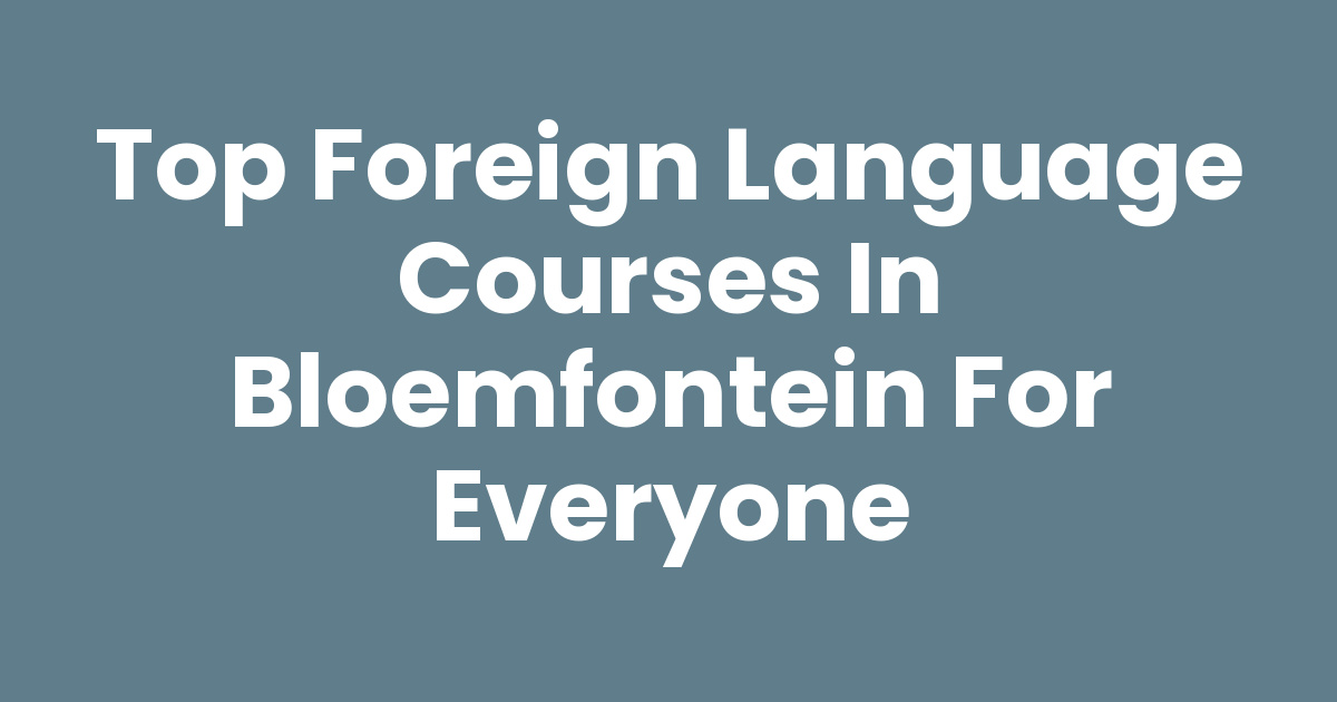 Top Foreign Language Courses in Bloemfontein for Everyone