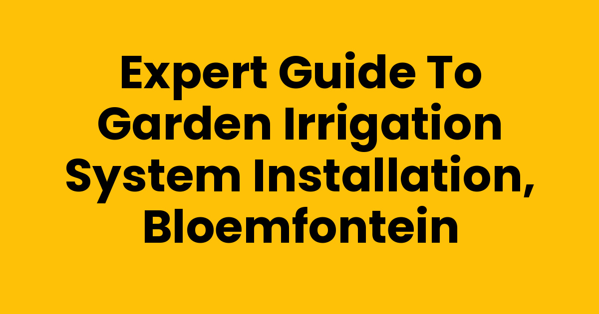 Expert Guide to Garden Irrigation System Installation, Bloemfontein