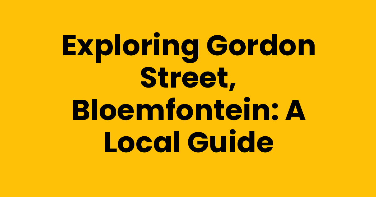 Exploring Gordon Street, Bloemfontein: A Local Guide