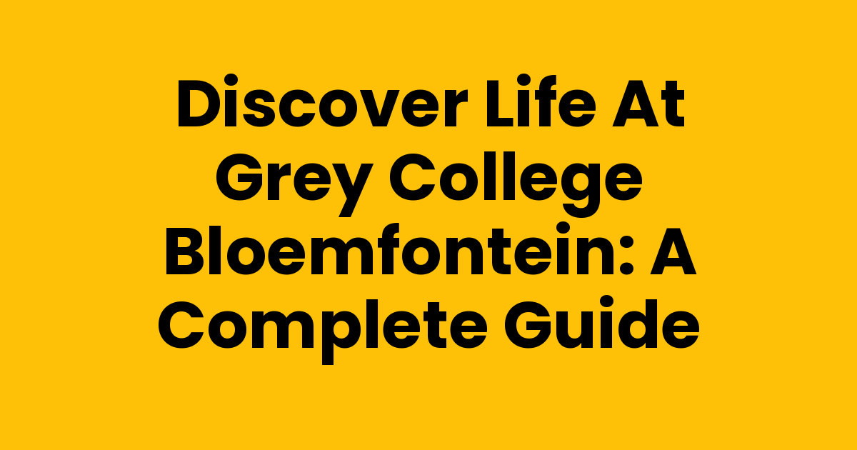 Discover Life at Grey College Bloemfontein: A Complete Guide