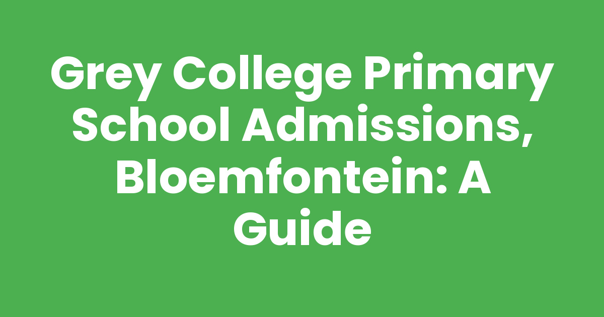 Grey College Primary School Admissions, Bloemfontein: A Guide
