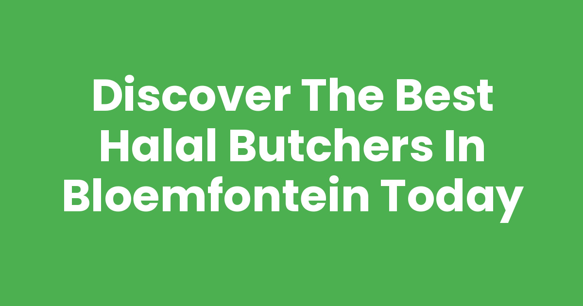 Discover the Best Halal Butchers in Bloemfontein Today