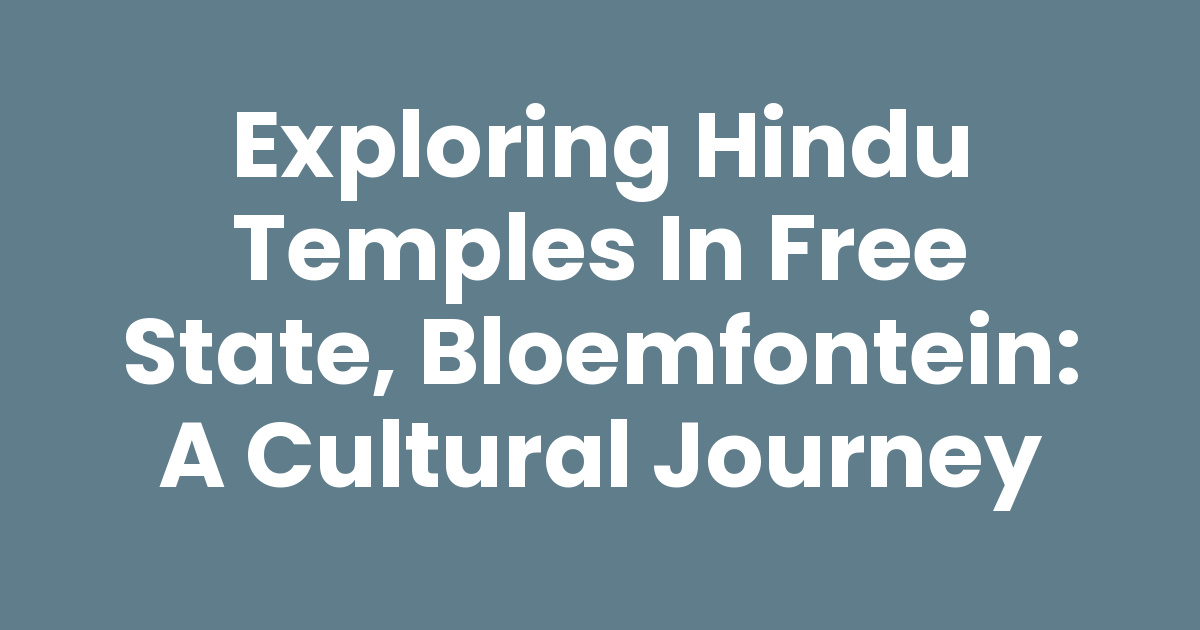 Exploring Hindu Temples in Free State, Bloemfontein: A Cultural Journey