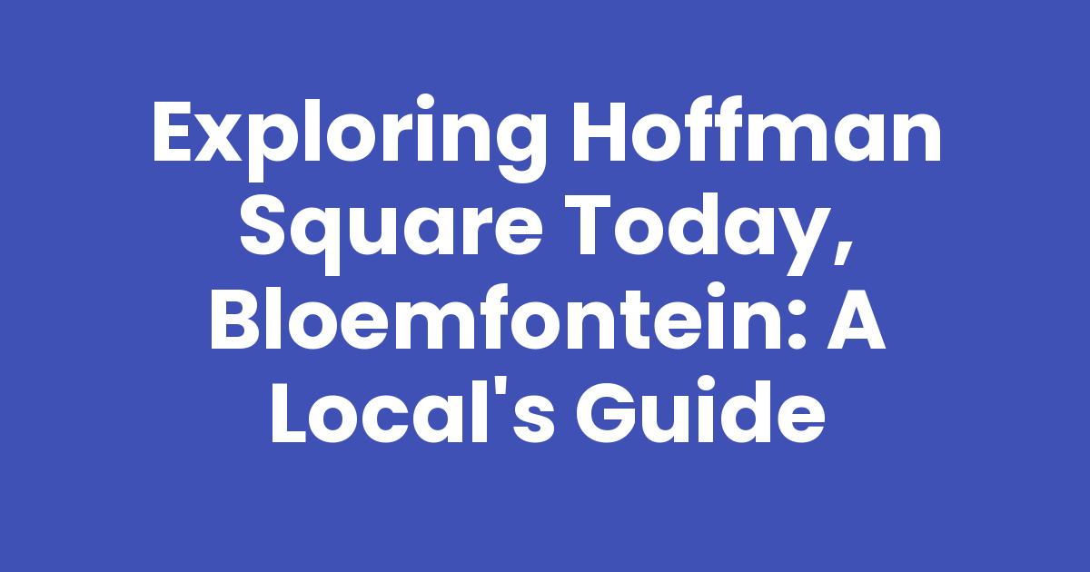 Exploring Hoffman Square Today, Bloemfontein: A Local's Guide