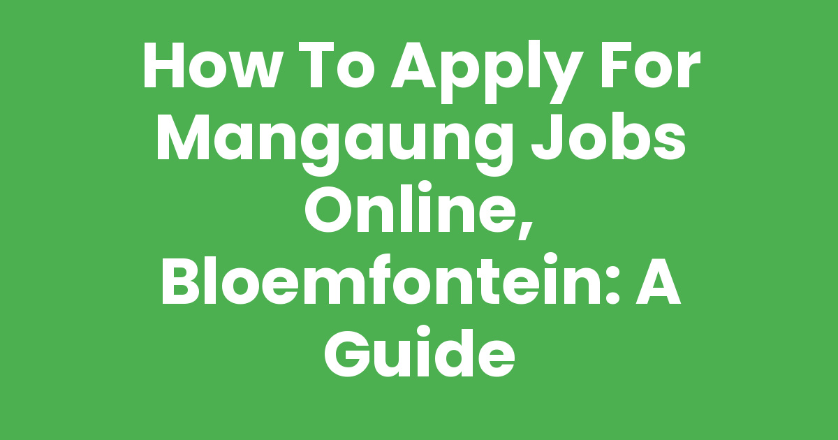 How to Apply for Mangaung Jobs Online, Bloemfontein: A Guide