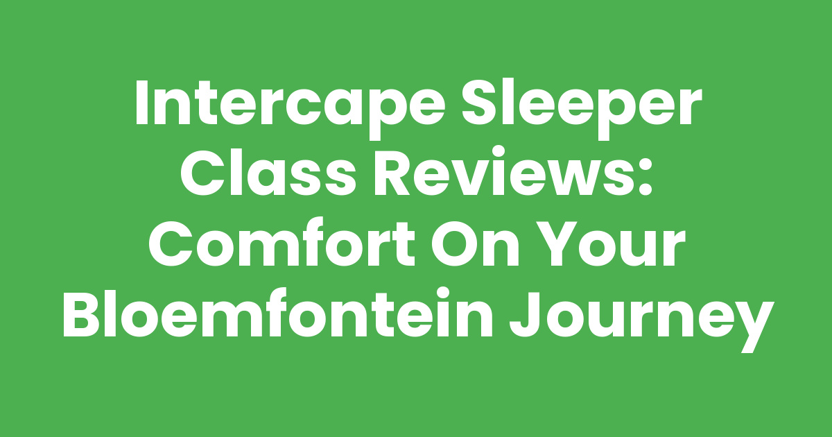 Intercape Sleeper Class Reviews: Comfort on Your Bloemfontein Journey