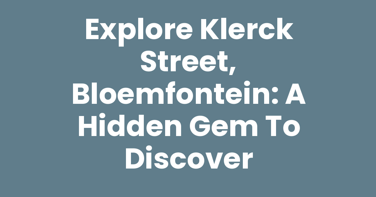 Explore Klerck Street, Bloemfontein: A Hidden Gem to Discover