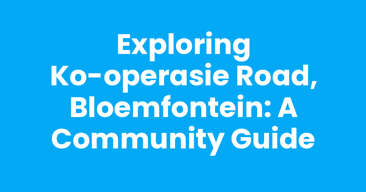 Exploring Ko-operasie Road, Bloemfontein: A Community Guide