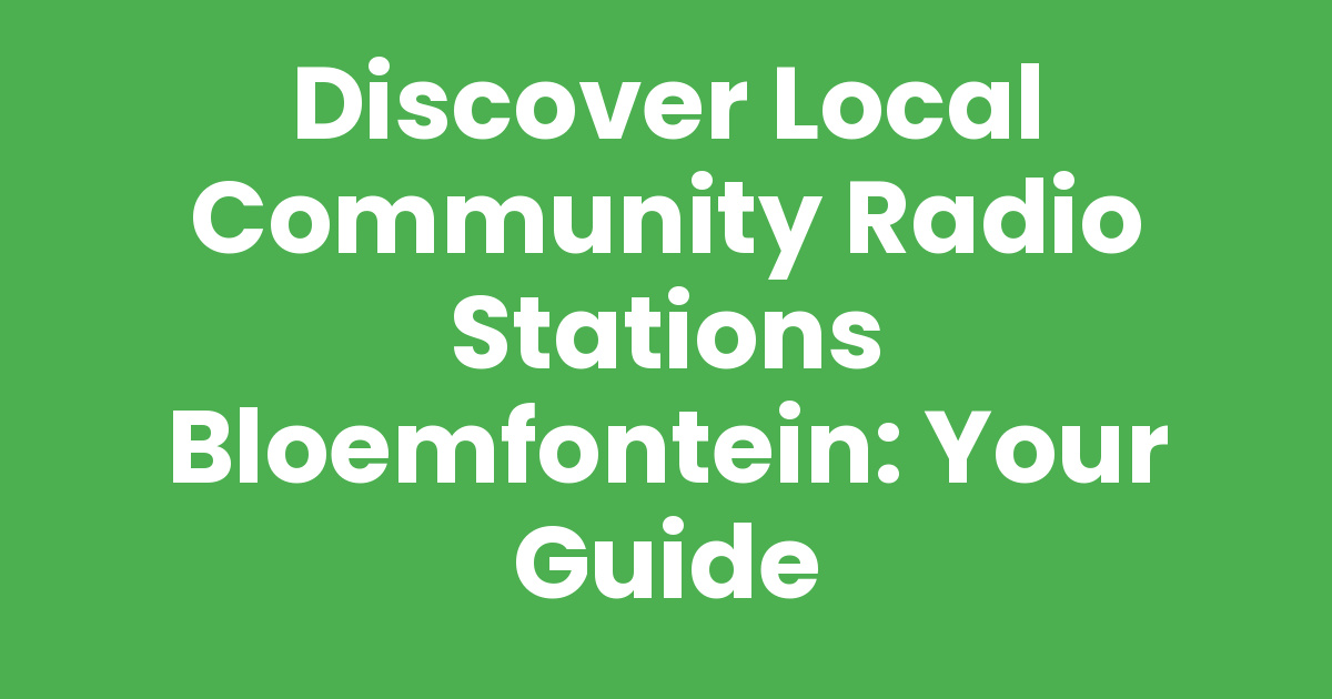 Discover Local Community Radio Stations Bloemfontein: Your Guide