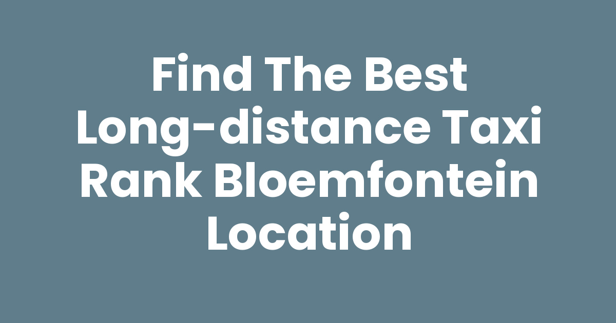 Find the Best Long-Distance Taxi Rank Bloemfontein Location