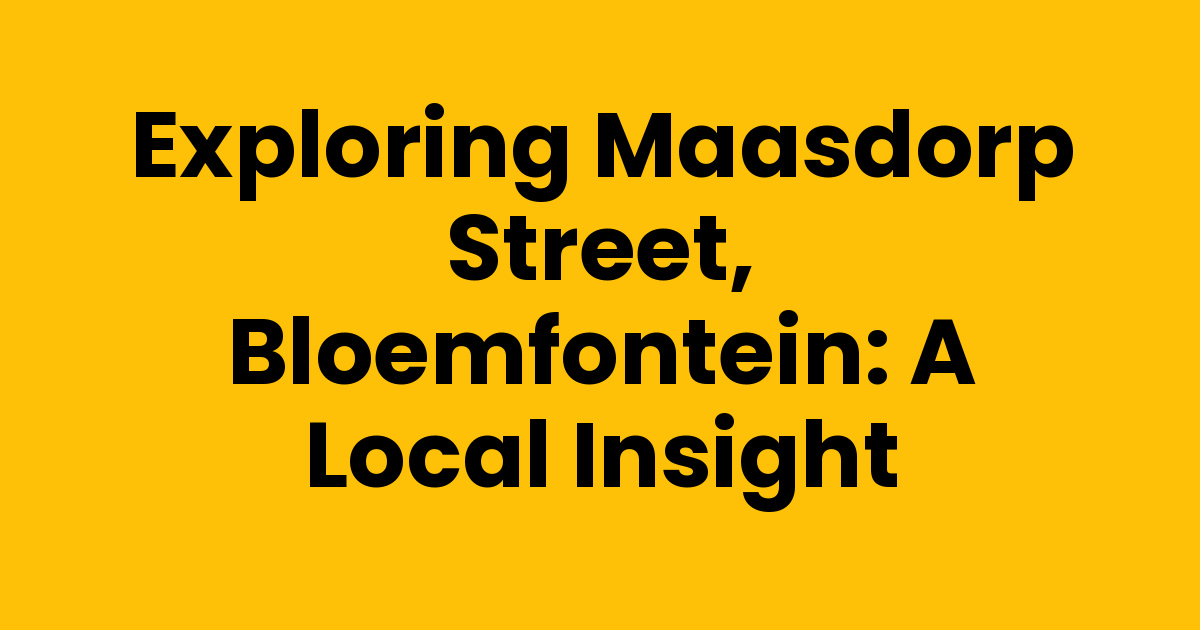 Exploring Maasdorp Street, Bloemfontein: A Local Insight
