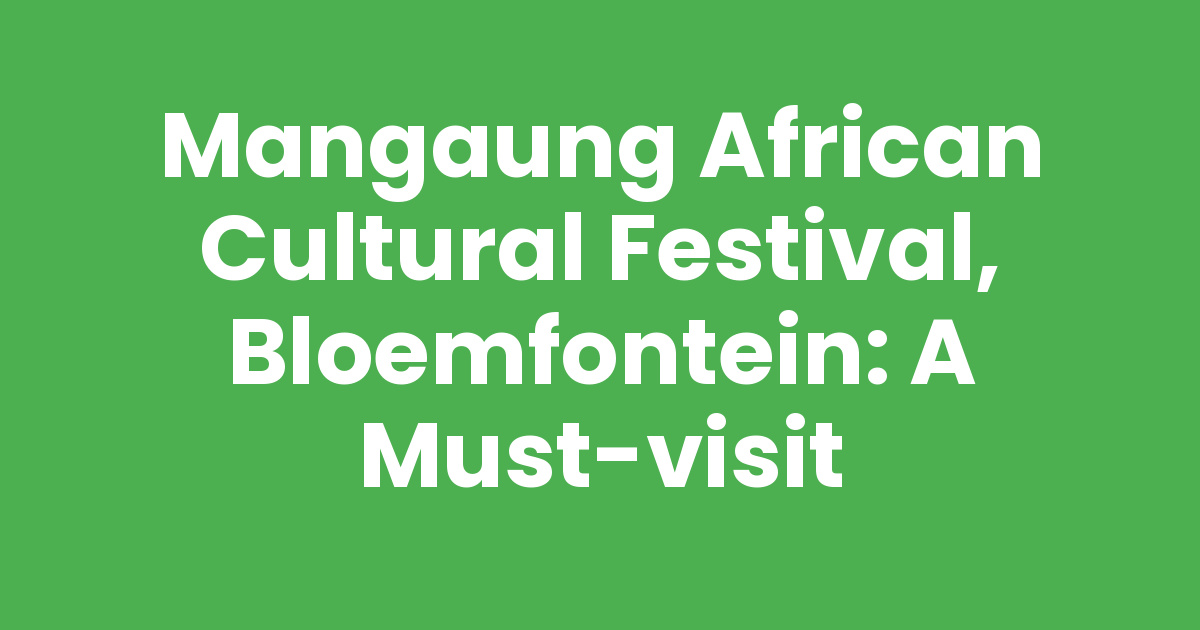 Mangaung African Cultural Festival, Bloemfontein: A Must-Visit