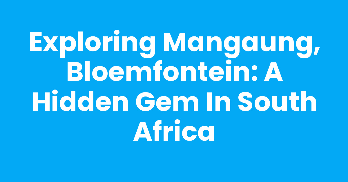 Exploring Mangaung, Bloemfontein: A Hidden Gem in South Africa