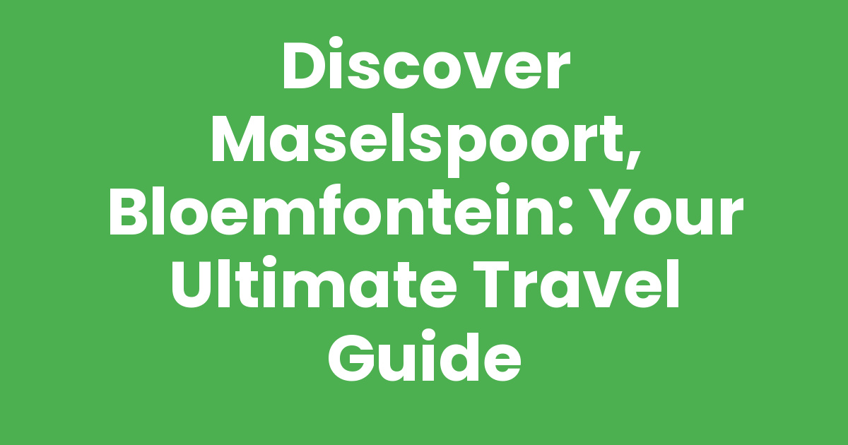 Discover Maselspoort, Bloemfontein: Your Ultimate Travel Guide