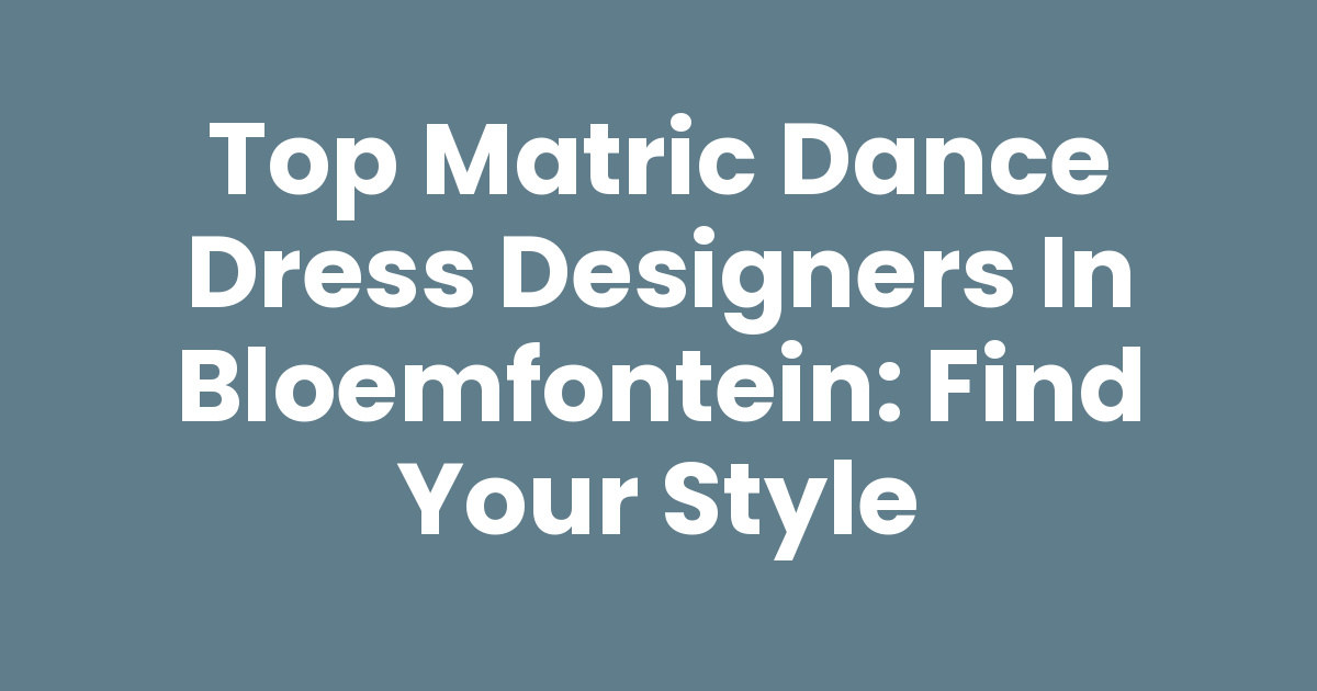 Top Matric Dance Dress Designers in Bloemfontein: Find Your Style