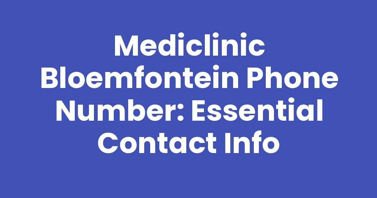 Mediclinic Bloemfontein Phone Number: Essential Contact Info