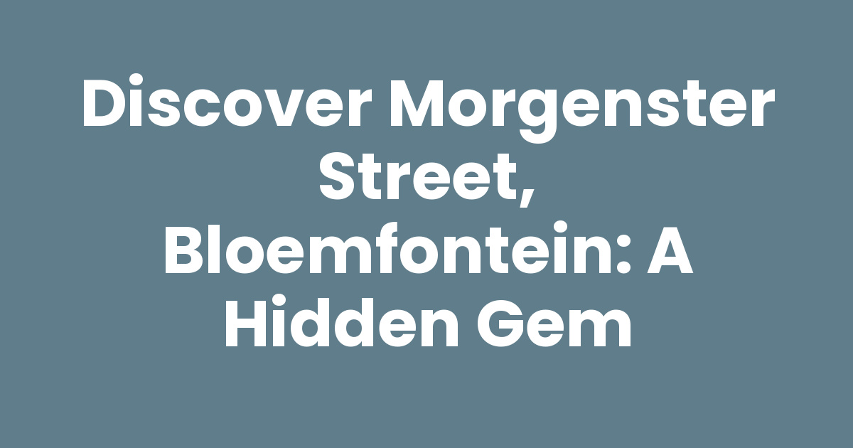 Discover Morgenster Street, Bloemfontein: A Hidden Gem