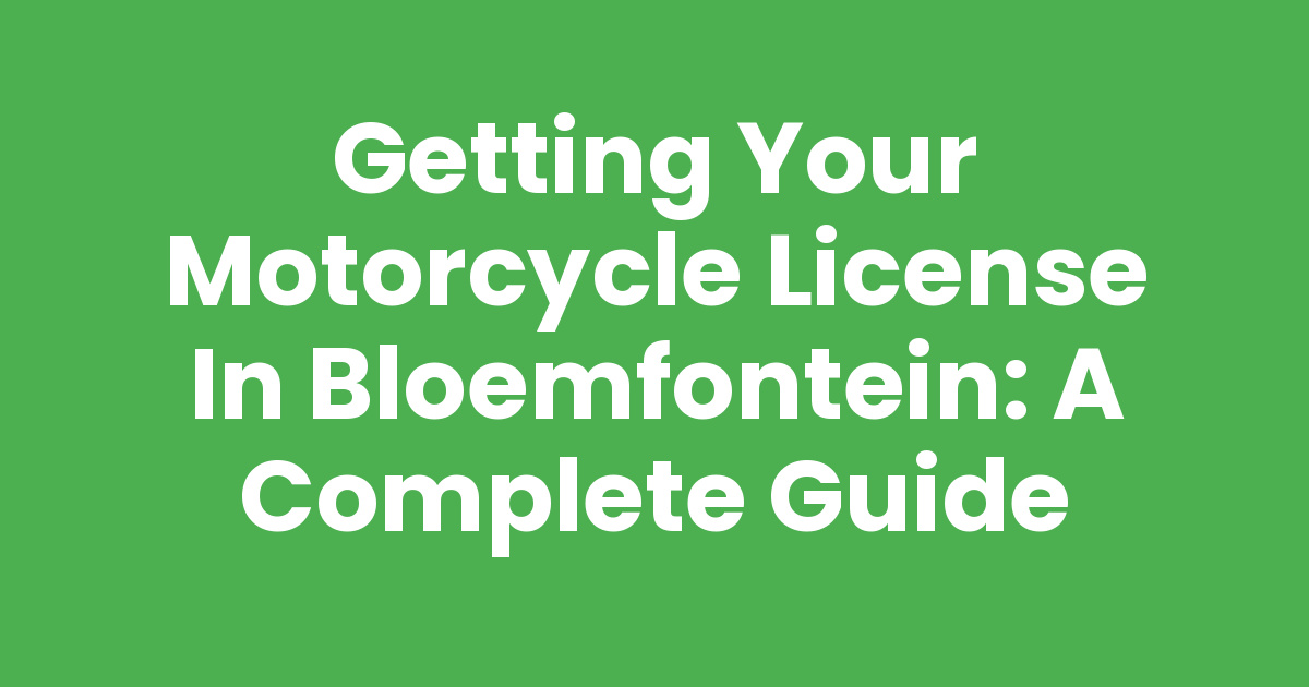 Getting Your Motorcycle License in Bloemfontein: A Complete Guide
