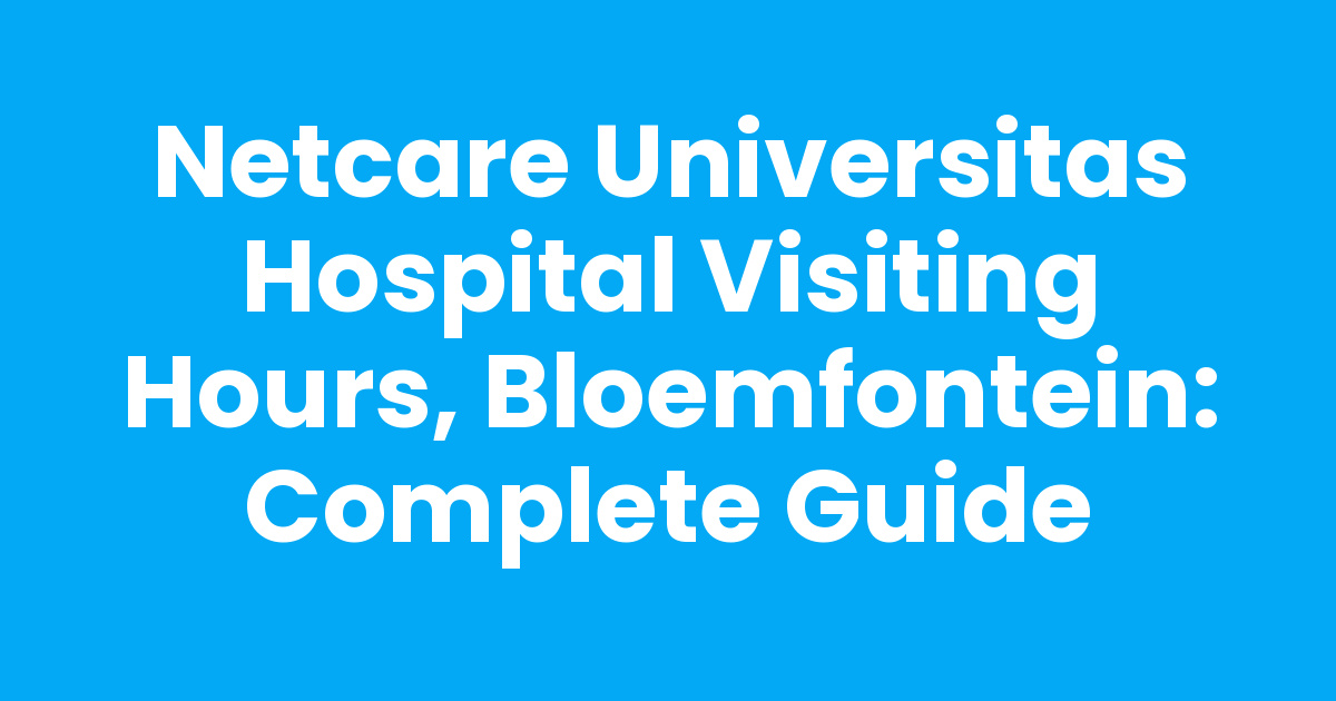 Netcare Universitas Hospital Visiting Hours, Bloemfontein: Complete Guide