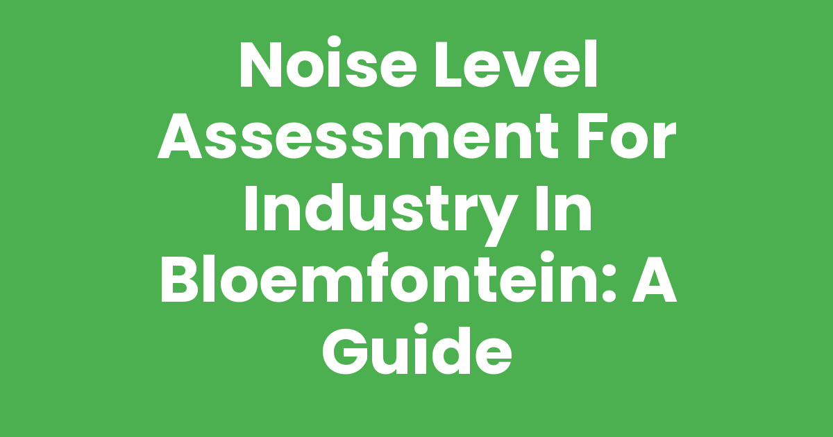 Noise Level Assessment for Industry in Bloemfontein: A Guide