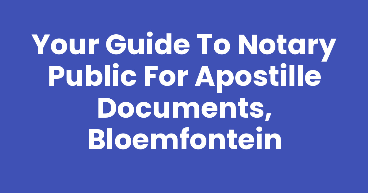 Your Guide to Notary Public for Apostille Documents, Bloemfontein